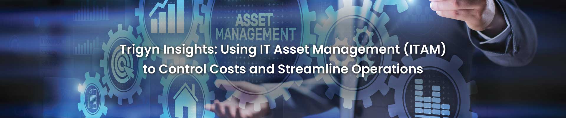 How IT Asset Management (ITAM) Controls Costs & Streamlines Operations
